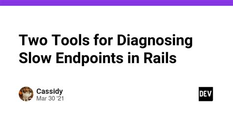 Two Tools For Diagnosing Slow Endpoints In Rails Dev Community