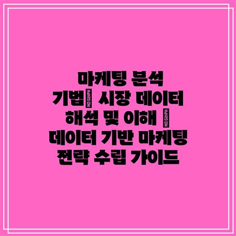 마케팅 분석 기법 시장 데이터 해석 및 이해 데이터 기반 마케팅 전략 수립 가이드