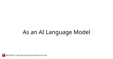As An Ai Language Model Bens Bites