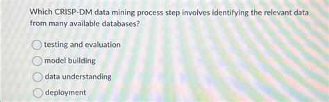 Solved Which Crisp Dm Data Mining Process Step Involves