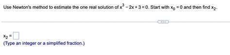 Solved Use Newton S Method To Estimate The One Real Solution Chegg