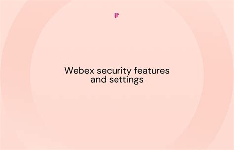Webex Security Settings 10 Steps To Protect Your Meetings