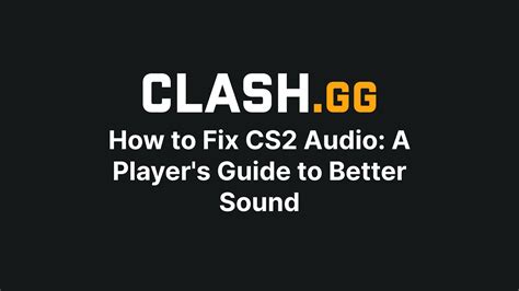 How To Fix CS2 Audio A Player S Guide To Better Sound