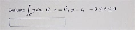 Solved Evaluate ∫cyds C X T2 Y T −3≤t≤0