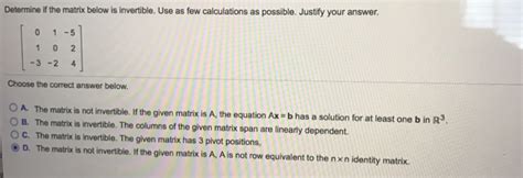 solved determine if the matrix below is invertible use as
