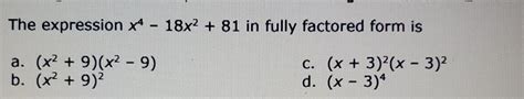 Solved The Expression X4 18x2 81 ﻿in Fully Factored Form