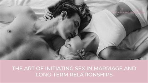 The Art Of Initiating Sex In Marriage And Long Term Relationships