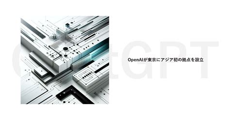 4月2日openaiが東京にアジア初の拠点を設立｜グロウスジャパンテクノロジーズ（growth Japan Technologies）のほぼテク