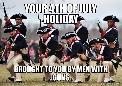 Your 4th Of July Holiday Brought To You By Men With Guns Meme Generator