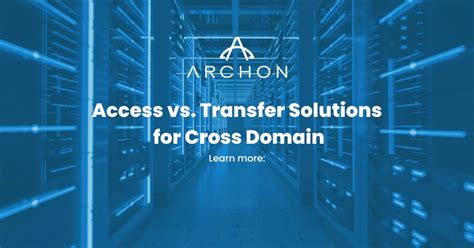 Archon Secure On Linkedin Access Vs Transfer Solutions For Cross Domain
