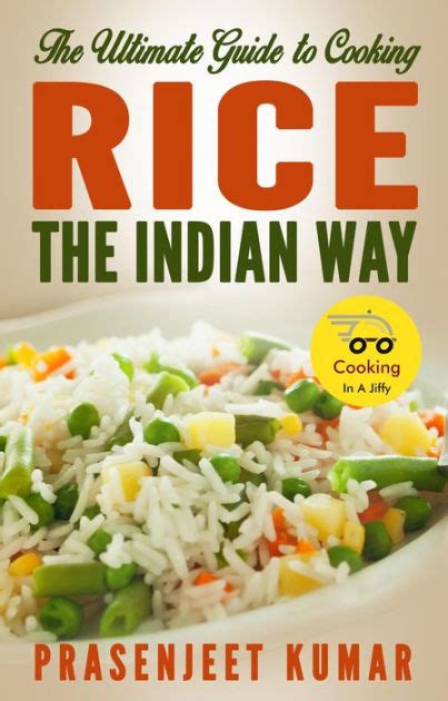 The Ultimate Guide To Cooking Rice The Indian Way By Prasenjeet Kumar Paperback Barnes And Noble®