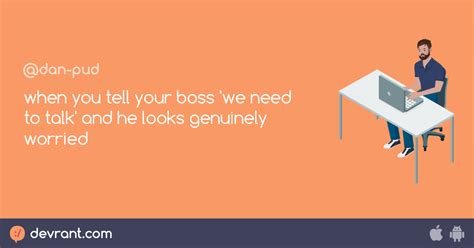 Bosstalk When You Tell Your Boss We Need To Talk And He Looks Genuinely Worried 😀 Devrant