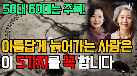 아름답게 늙어가는 5가지 방법 L 늙어서 추해지지 않고 품위 있게 사는 법 L 나이들수록 우아해지는 방법 L 100세 노인의 단 한가지 처세법 L 법륜스님 즉문즉설 L