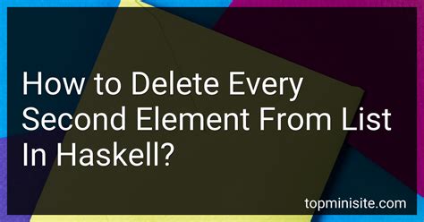 how to delete every second element from list in haskell in 2025