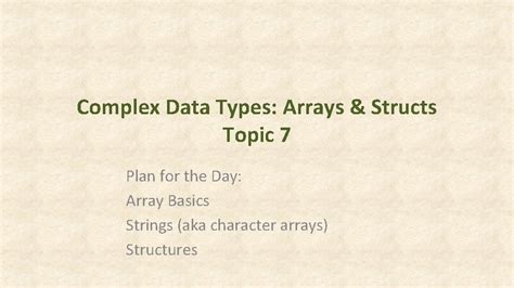 complex data types arrays structs topic 7 plan