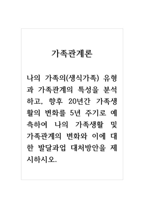 가족관계론나의 가족의생식가족 유형과 가족관계의 특성을 분석하고 향후 20년간 가족생활의 변화를 5년 주기로 예측하여 나의 가족생활 및 가족관계의 변화와 이에 대한 발달