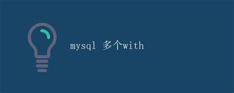 Mysql多个with语句详解极客笔记