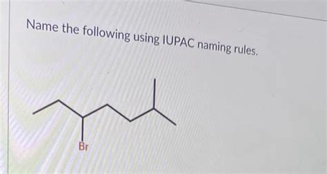 solved name the following using iupac naming rules name