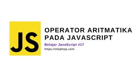Tutorial Belajar JavaScript Bagian 17 Operator Aritmatika Di JavaScript