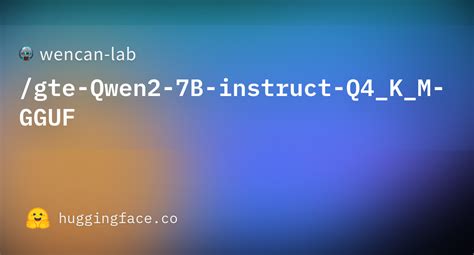 Wencan Lab Gte Qwen B Instruct Q K M GGUF Hugging Face