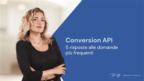 Conversion API Risposte Alle Domande Frequenti Veronica Gentili