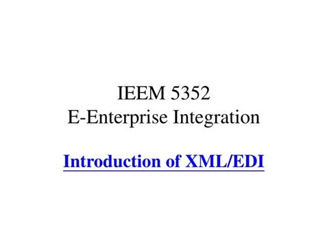 PPT IEEM 5352 E Enterprise Integration Introduction Of XML EDI PowerPoint Presentation ID