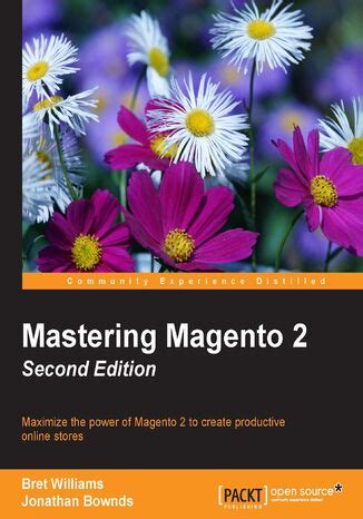 Mastering Magento 2 Maximize The Power Of Magento 2 To Create