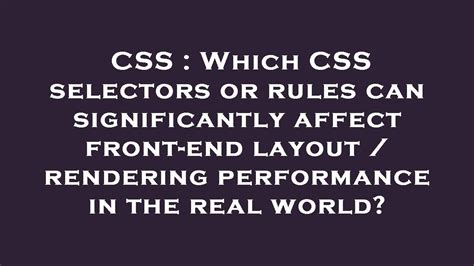 CSS Which CSS Selectors Or Rules Can Significantly Affect Front End