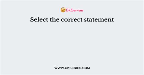 Select The Correct Statement