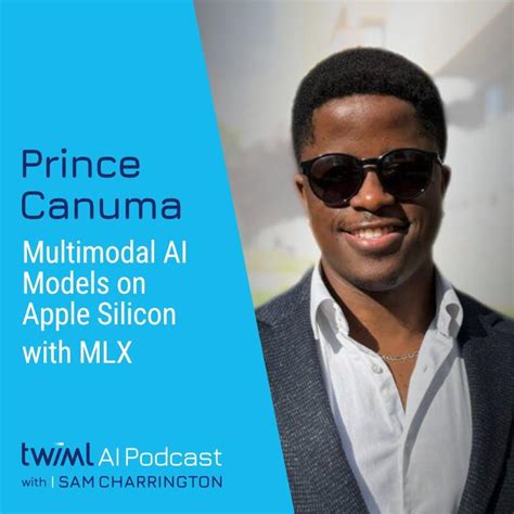 Multimodal Ai Models On Apple Silicon With Mlx With Prince Canuma 744 Listen Notes