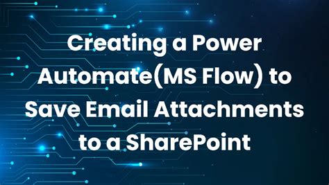 Creating A Power Automate Ms Flow To Save Email Attachments To A Sharepoint Nebulaa It Solutions