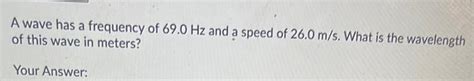 [answered] A Wave Has A Frequency Of 69 0 Hz And A Speed Of 26 0 M S Kunduz