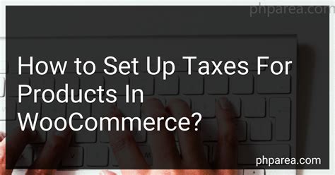 How To Set Up Taxes For Products In Woocommerce In 2025