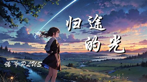 归途的光 诺爷plus【愿那归途的光 照亮你眼中的前方 愿那自由的风 吹散你身后的彷徨】【动态歌词 Lyrics】【拼音歌词】【抖音歌曲