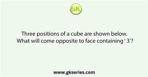 Three Positions Of A Cube Are Shown Below What Will Come Opposite To Face Containing ‘ 3