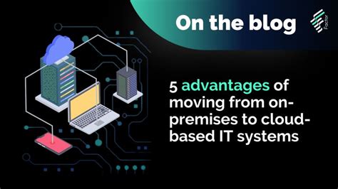 5 Advantages Of Moving From On Premises To Cloud Based It Systems The