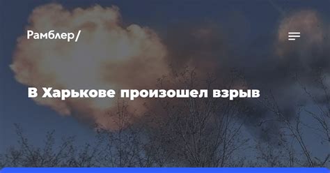 В Харькове произошел взрыв Рамблер новости
