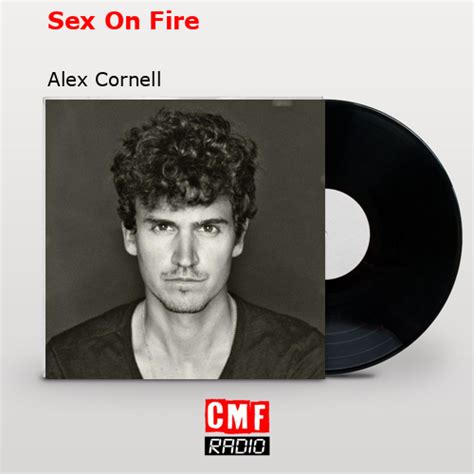 La Historia Y El Significado De La Canción Sex On Fire Alex Cornell
