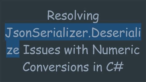 Resolving Jsonserializerdeserialize Issues With Numeric Conversions In