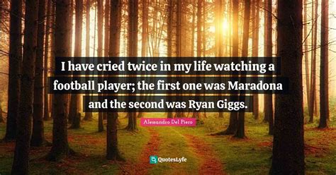 I Have Cried Twice In My Life Watching A Football Player The First On Quote By Alessandro