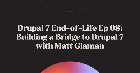 Drupal 7 End Of Life Ep 08 Building A Bridge To Drupal 7 With Matt Glaman Chromatic