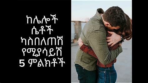 ከሌሎች ሴቶች በላይ ስትበልጪበት የሚያሳይሽ 5 ምልክቶች Youtube