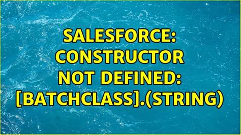Salesforce Constructor Not Defined Batchclass ＜constructor＞string 2 Solutions Youtube