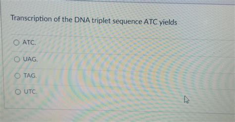 Solved Transcription Of The Dna Triplet Sequence Atc Yields