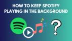 How To Keep Spotify Playing In The Background Explained