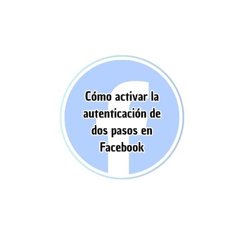 Cómo Activar La Autenticación De Dos Pasos En Facebook