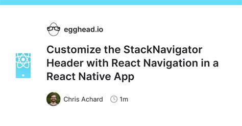 Customize The Stacknavigator Header With React Navigation In A React Native App