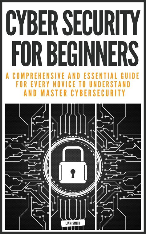Cyber Security For Beginners A Comprehensive And Essential Guide For Every Novice To Understand