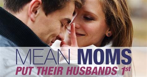 Mean Moms Put Their Husband First And Dont Apologize Sorrynotsorry