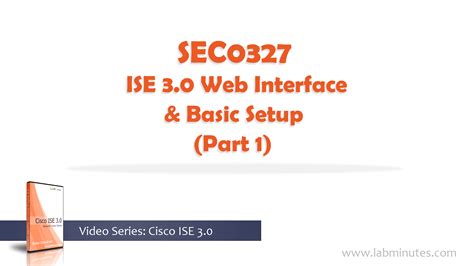 Introduction To ISE Web Interface And Basic Setup Part